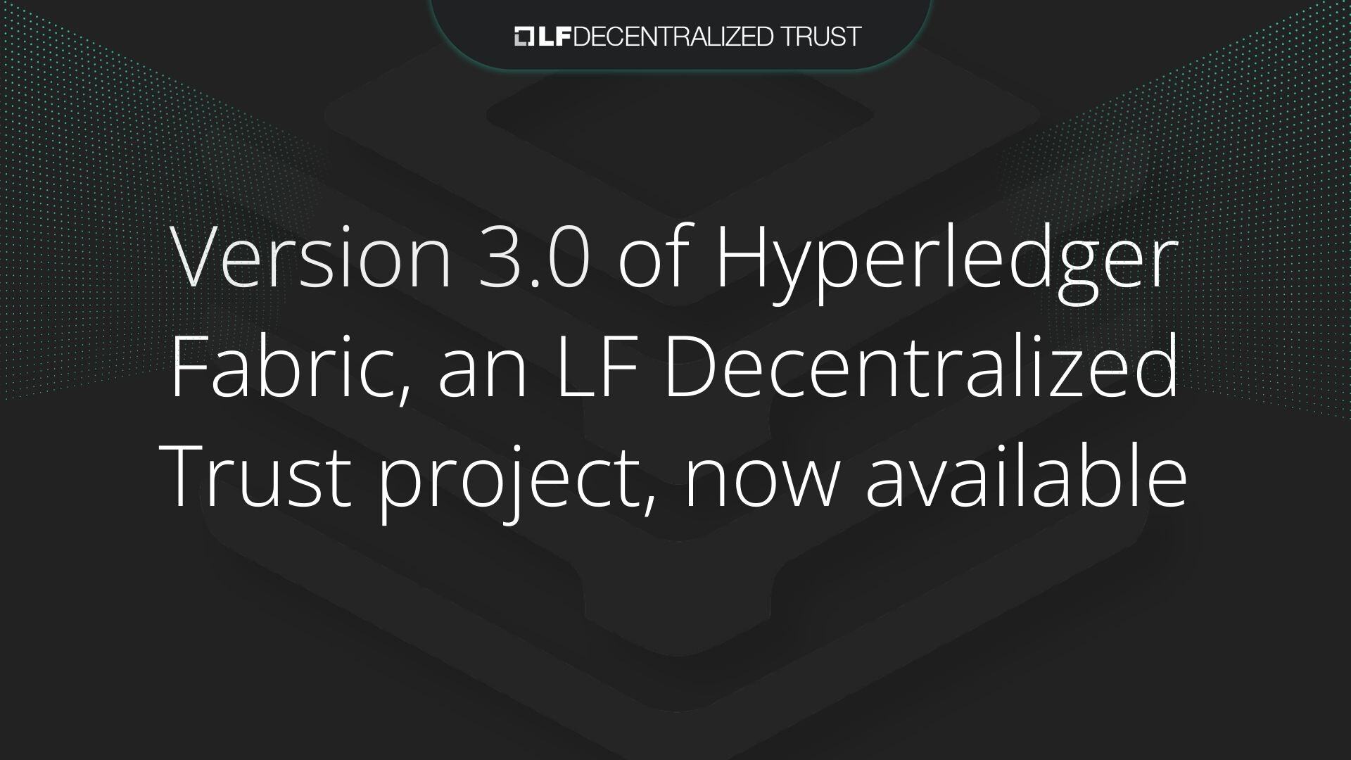Version 3.0 of Hyperledger Fabric, an LF Decentralized Trust Project, Now Available